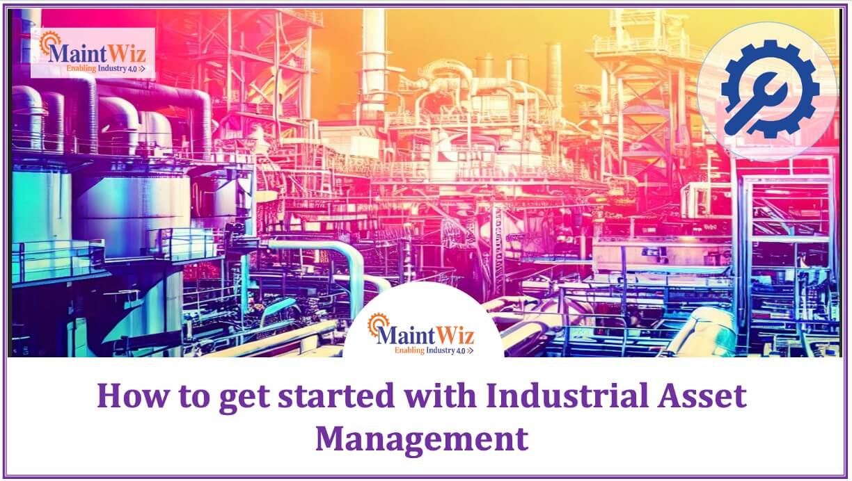 Getting Started with Industrial Asset Management | MaintWiz CMMS - Maintwiz