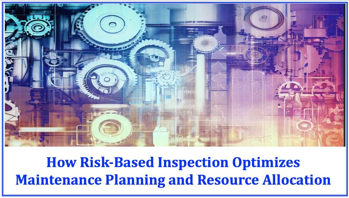 How Risk-Based Inspection Optimizes Maintenance Planning and Resource ...
